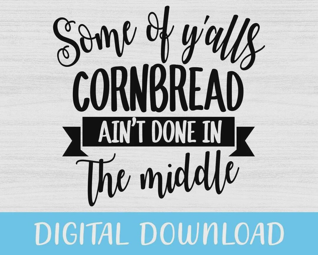 Some of Y'alls Cornbread Ain't Done in the Middle Svg, Cornbread Svg ...