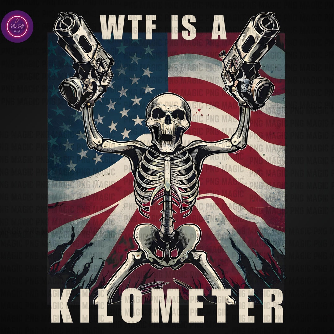 Patriotic Skeleton With Guns PNG WTF is a Kilometer Funny American Flag ...