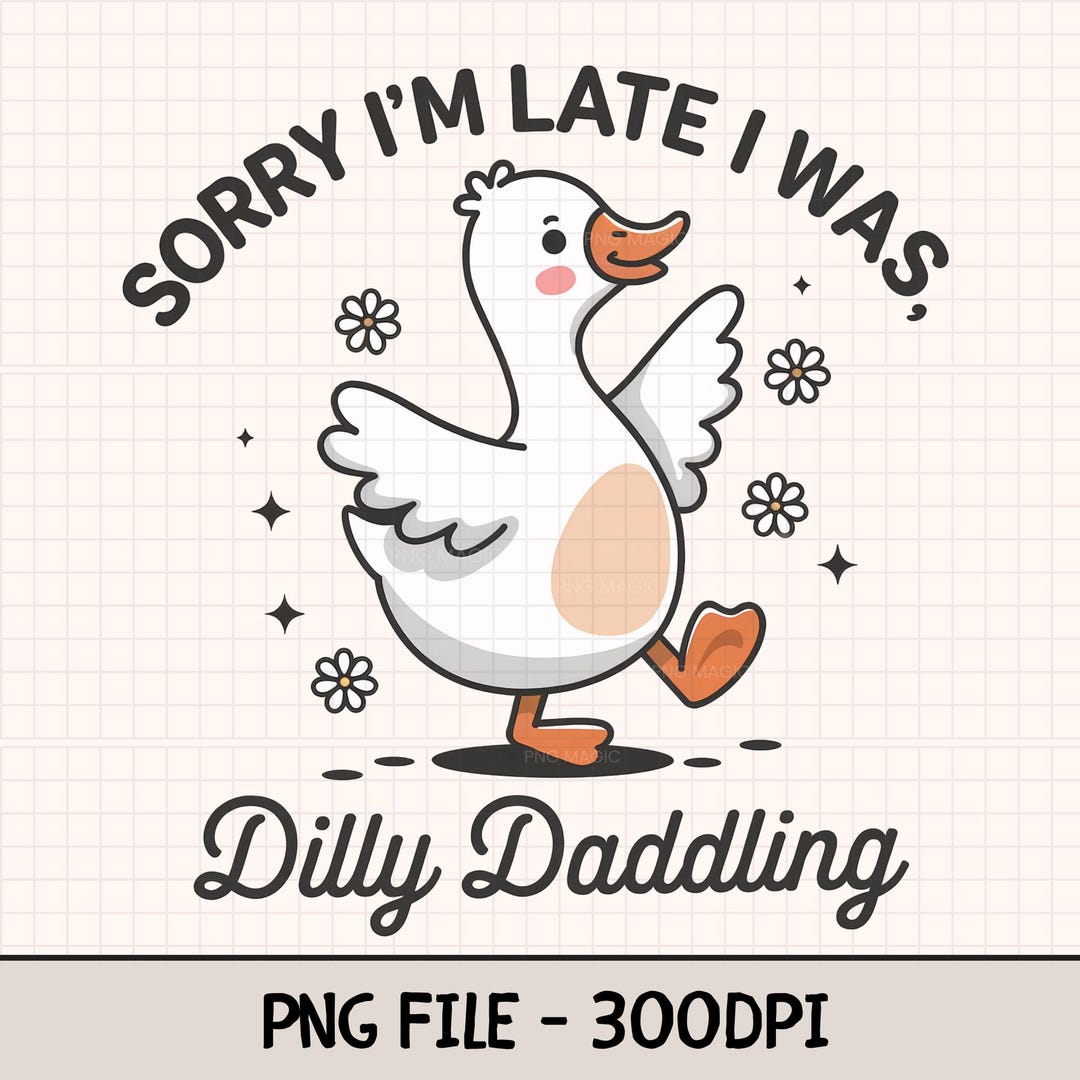 Sorry I'm Late I Was Dilly Dallying Goose PNG, Funny Goose Digital ...