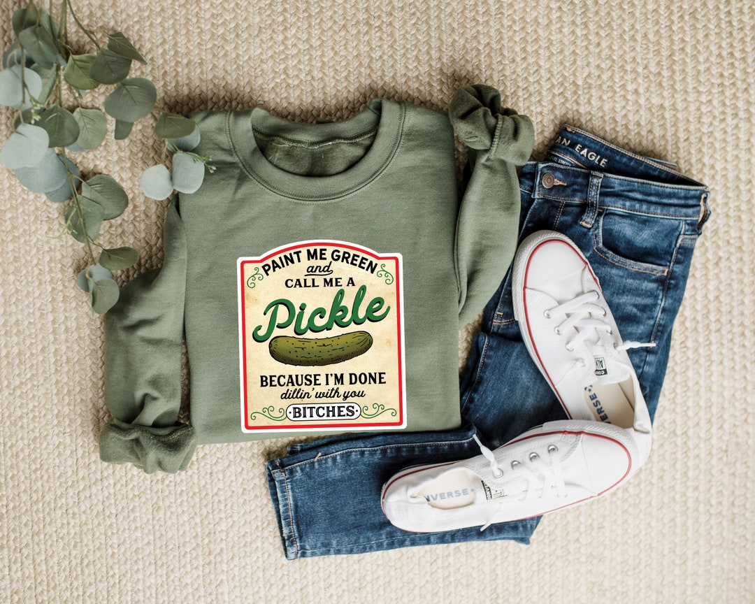 Paint Me Green and Call Me a Pickle Sweatshirt,because I'm Tired of ...