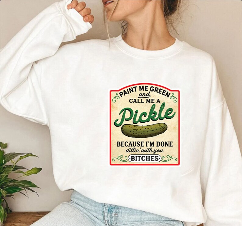 Paint Me Green and Call Me a Pickle Sweatshirt,because I'm Tired of ...