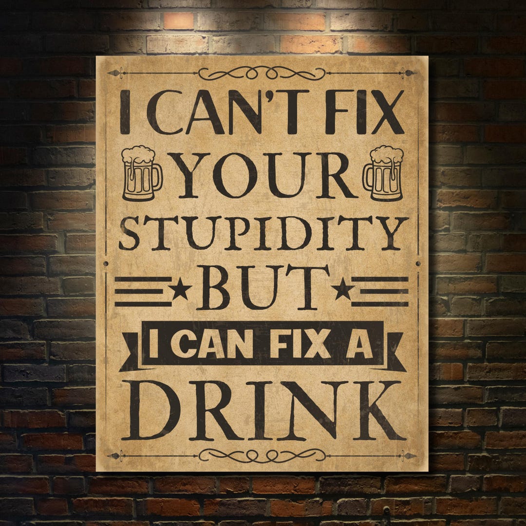 Funny Bar Metal Sign | I Can’t Fix Your Stupidity but I Can Fix a Drink ...