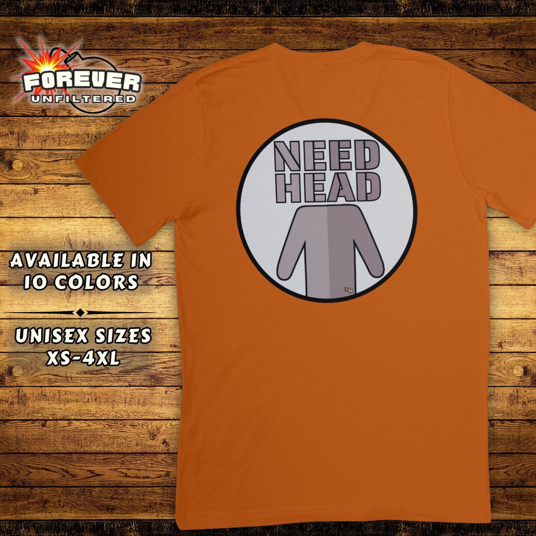 Need Head Funny Meme Tee Naughty Tees Rude Humor Innapropriate Shirt ...