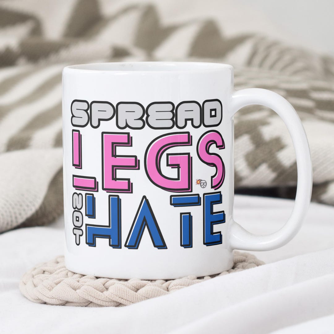 Spread Legs, Not Hate Funny Coffee Mug - Adult Humor Mug ...