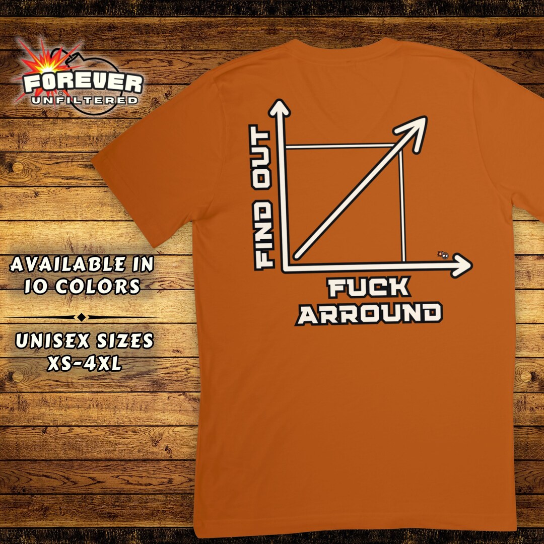 Fuck Around and Find Out - Funny Sayings Tee - Quirky Humor Shirt ...