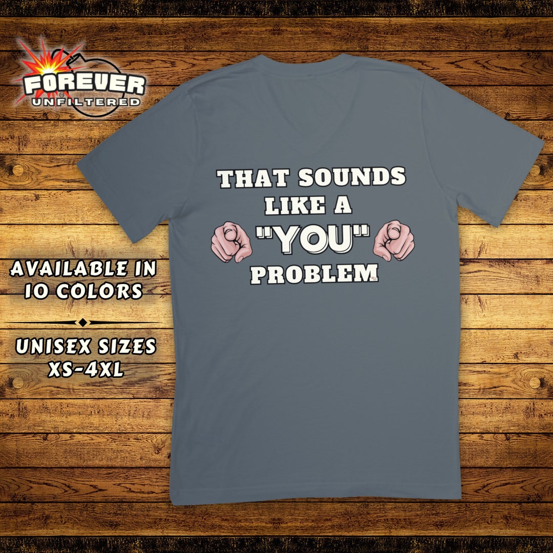 You Problem Funny Meme Shirt Humerous Unique Gift, Men's and Women's ...
