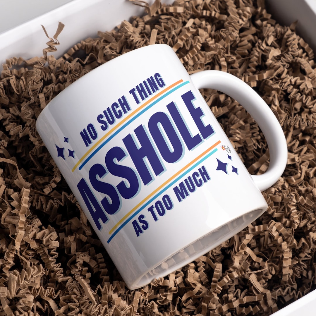 Funny Adult Mug - No Such Thing as Too Much Asshole Coffee Cup - Bold ...