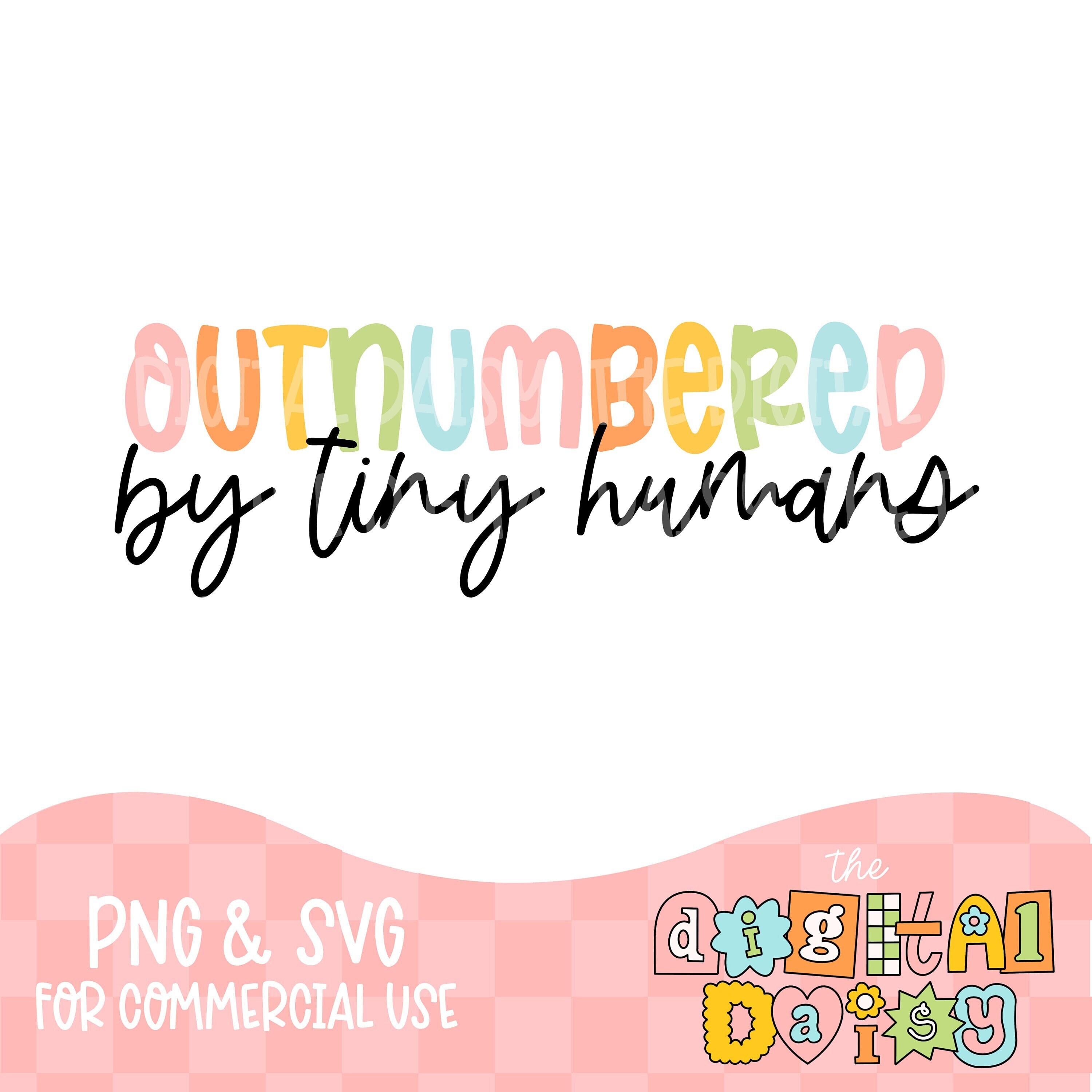 Outnumbered by Tiny Humans PNG SVG File Trendy Quote Design for Prints ...