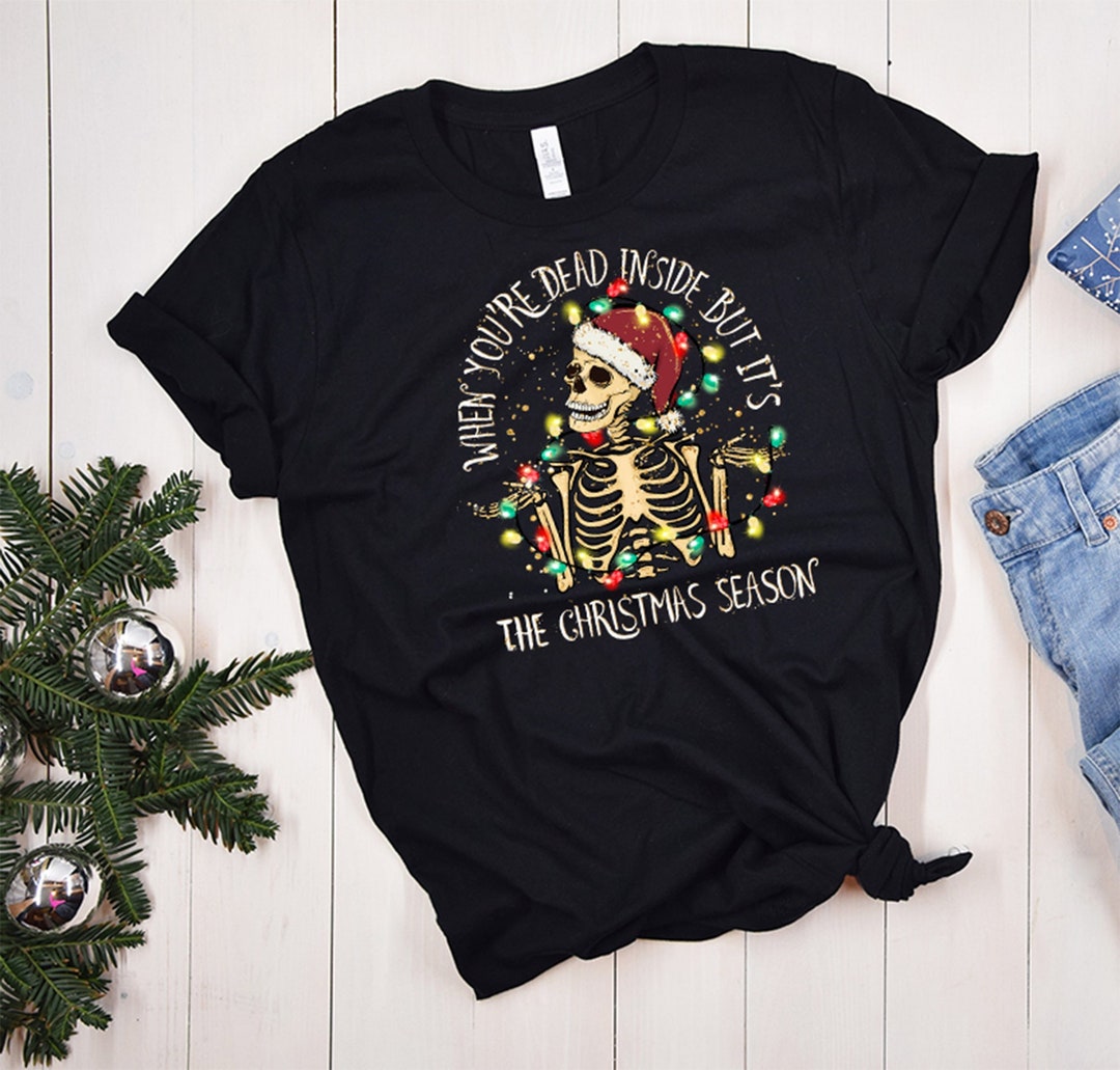 When You're Dead Inside but It's the Christmas Season Tshirt, Funny ...