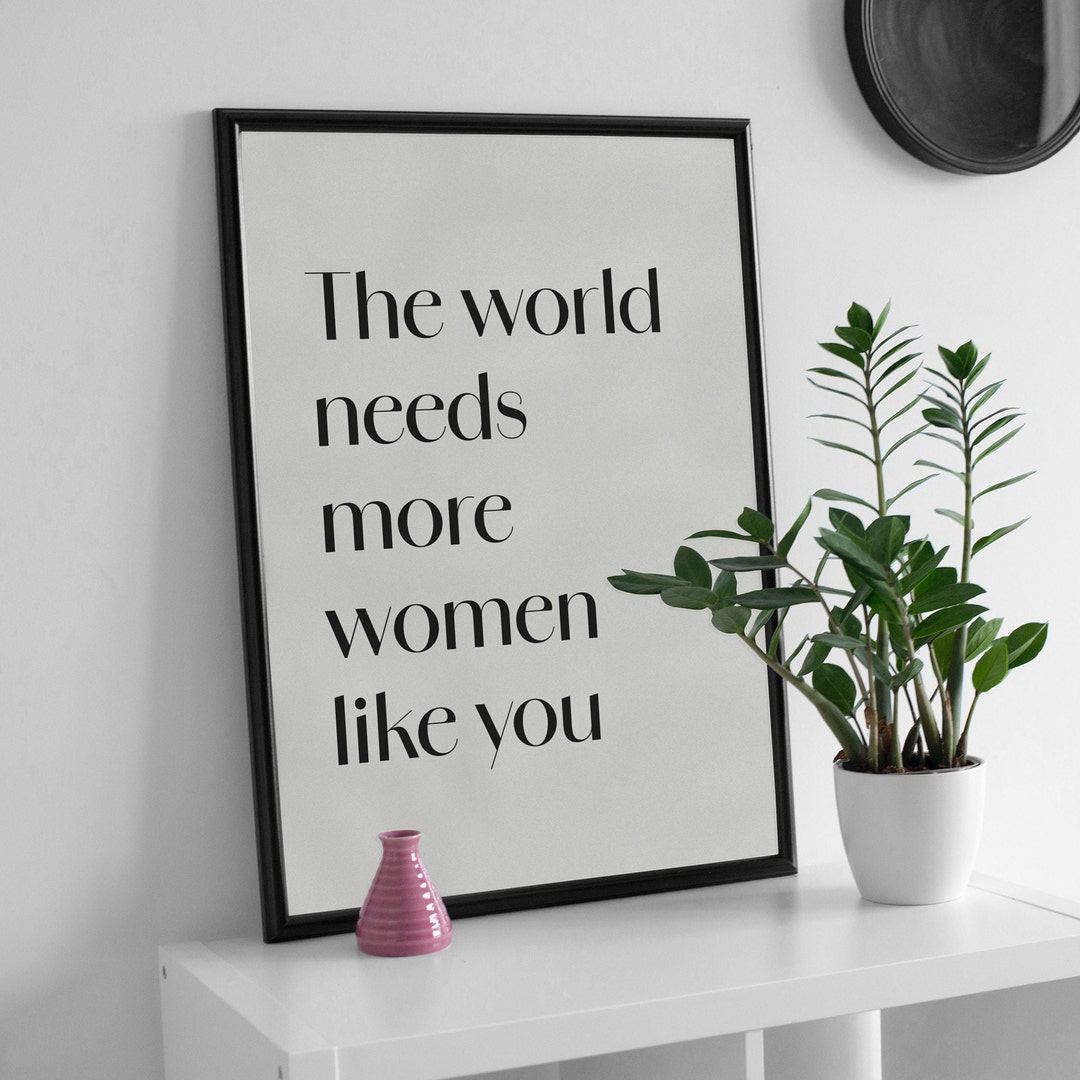 The World Needs More Women Like You Poster, Girl Power Wall Art, Women ...