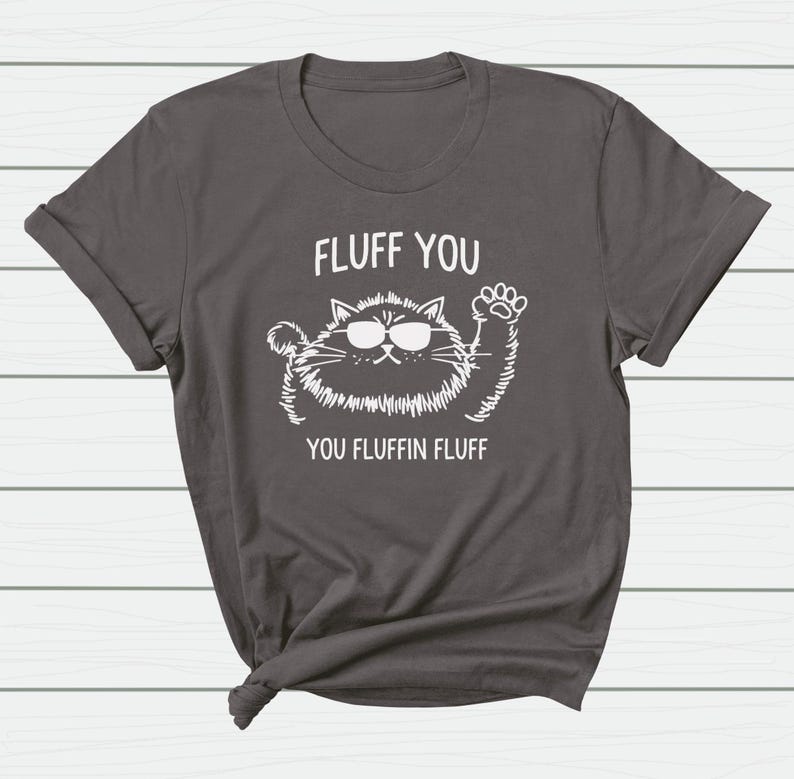 Fluff You You Fluffin Fluff Shirt, Funny Cat Shirt, Funny Sarcastic ...