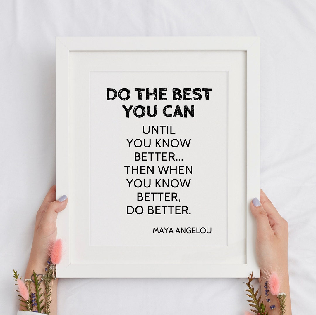 Maya Angelou Quote: Do the Best You Can Until You Know Better Then When ...