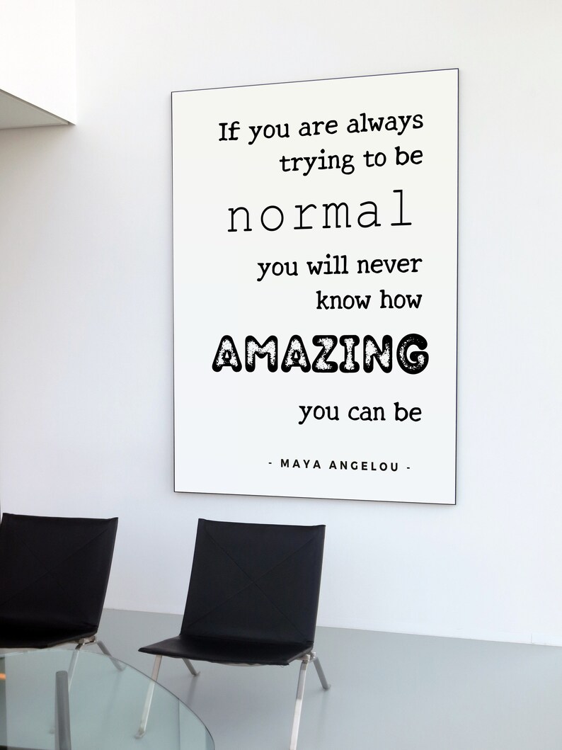 Maya Angelou Quote: If You Are Always Trying to Be Normal, You Will ...