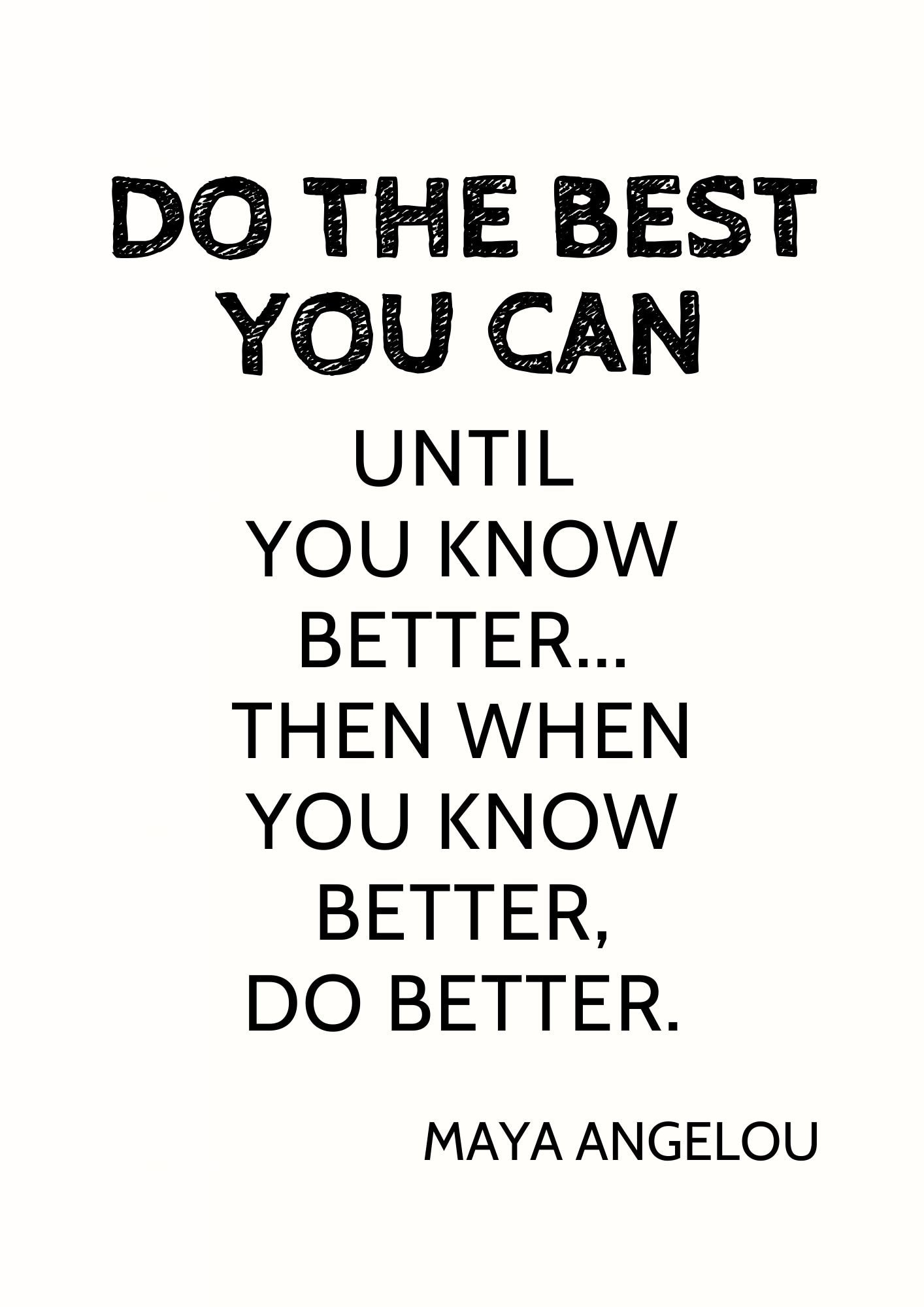 Maya Angelou Quote: Do the Best You Can Until You Know Better Then When ...