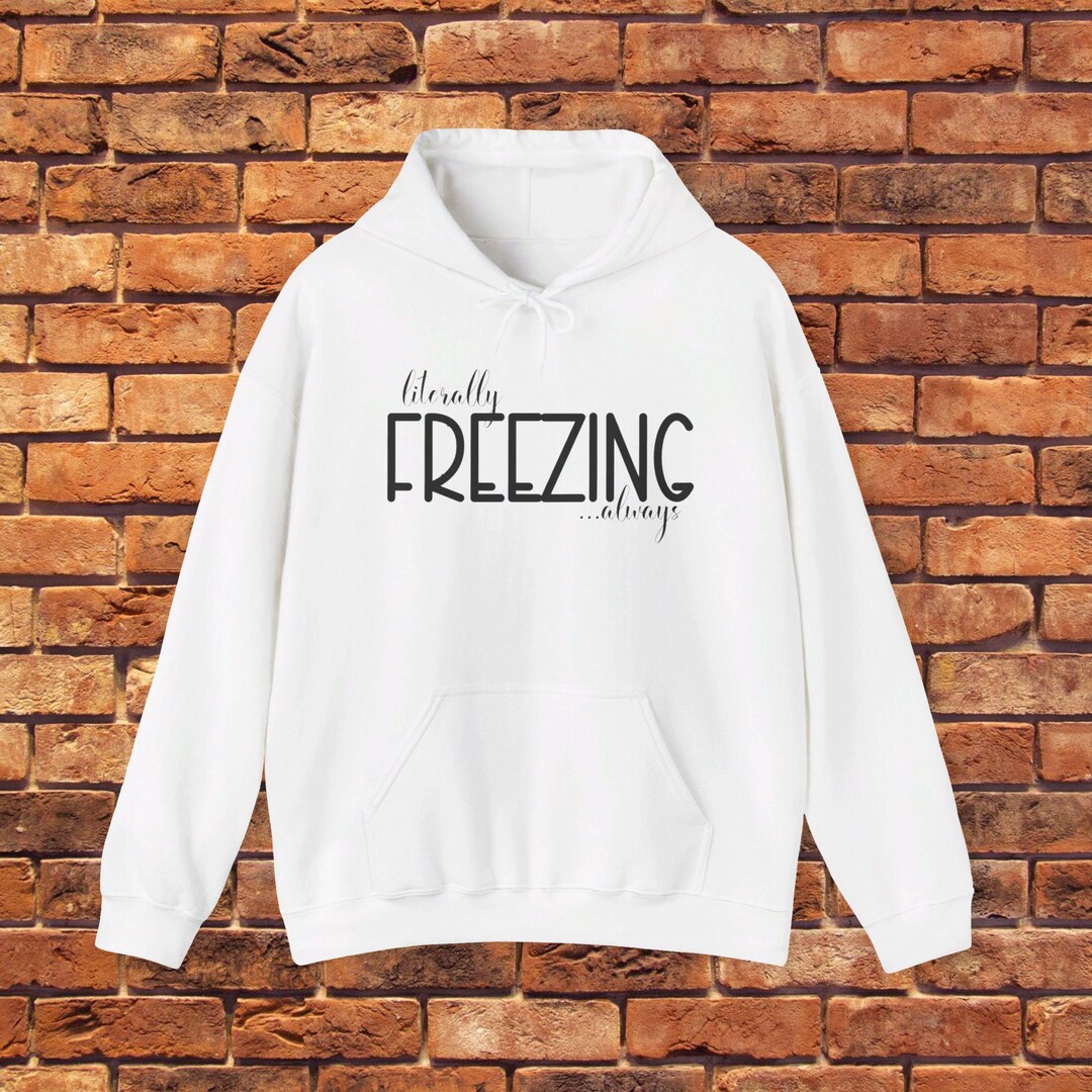 Literally Freezing ...always, Gift for Her or Him - Unisex Heavy Blend ...