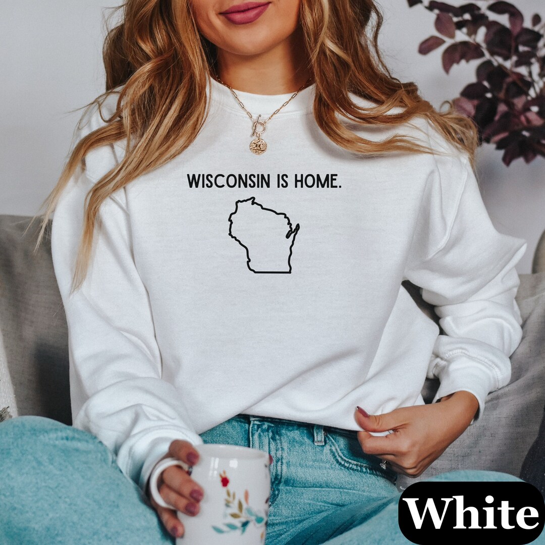 Wisconsin is Home Wisconsin State Sweatshirt Wisconsin Crewneck ...