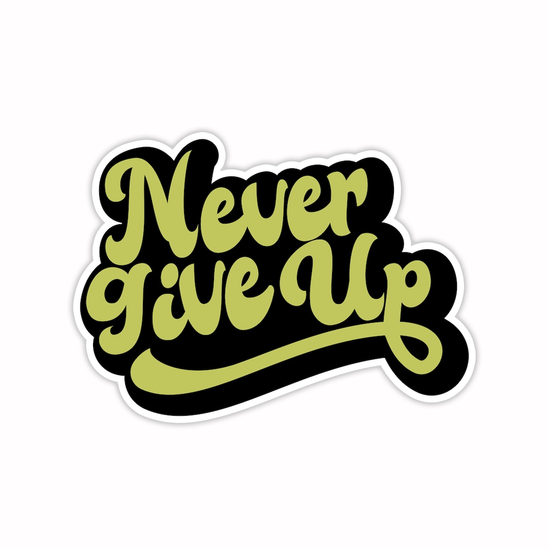Never Give up Sticker: Waterproof Vinyl Decal, Laptop, Water Bottle ...