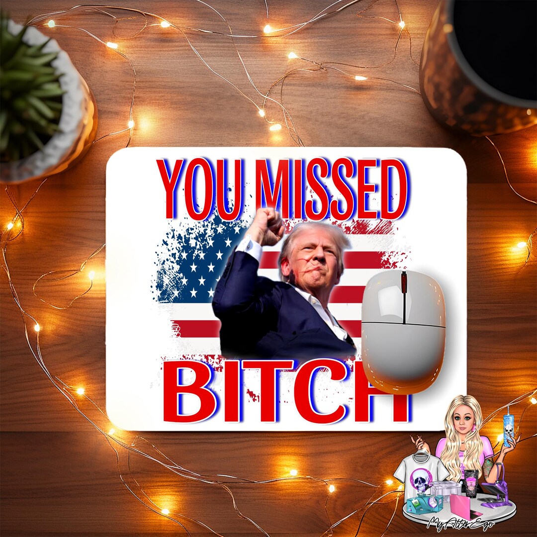 You Missed Bitch, Trump Mouse Pad, Trump Supporter, You Missed Bitches, Trump 2024, Trump Rally ...