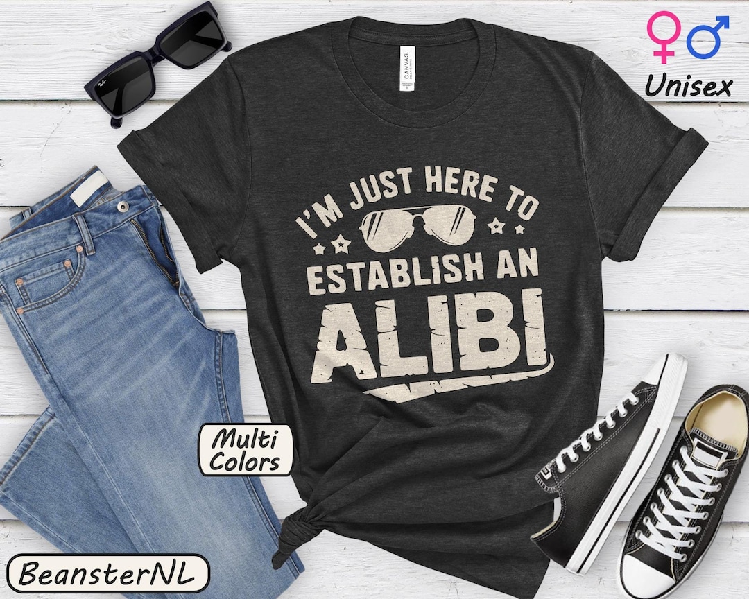 I'm Just Here to Establish an Alibi Shirt Funny Meme Tshirt Socially ...