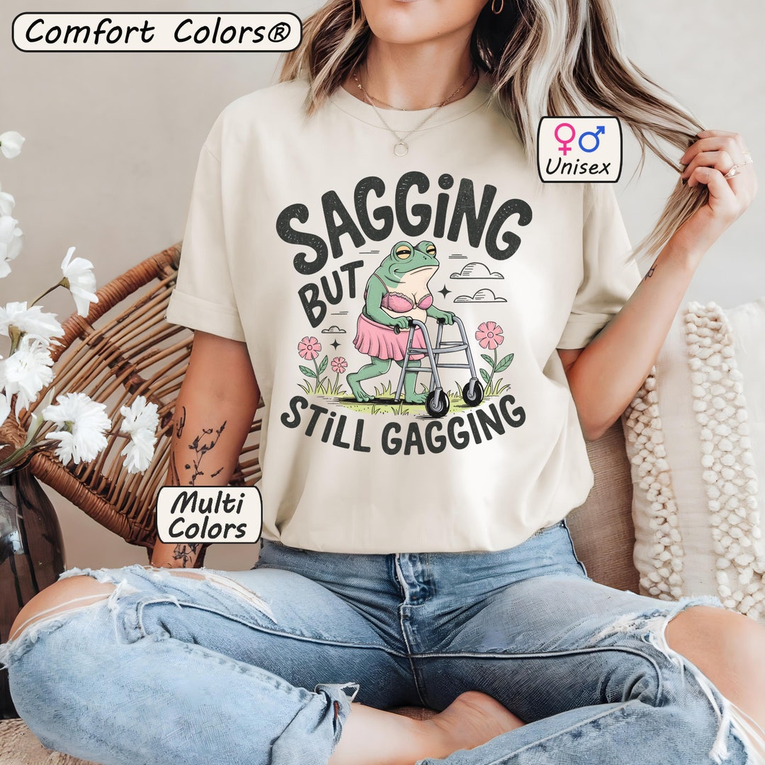 Comfort Colors Sagging but Still Gagging Shirt Funny Meme Tshirt Inappropriate Adult Humor Tee ...