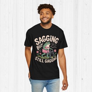 Sagging but Still Gagging Comfort Colors Shirt, Funny Meme Tshirt ...