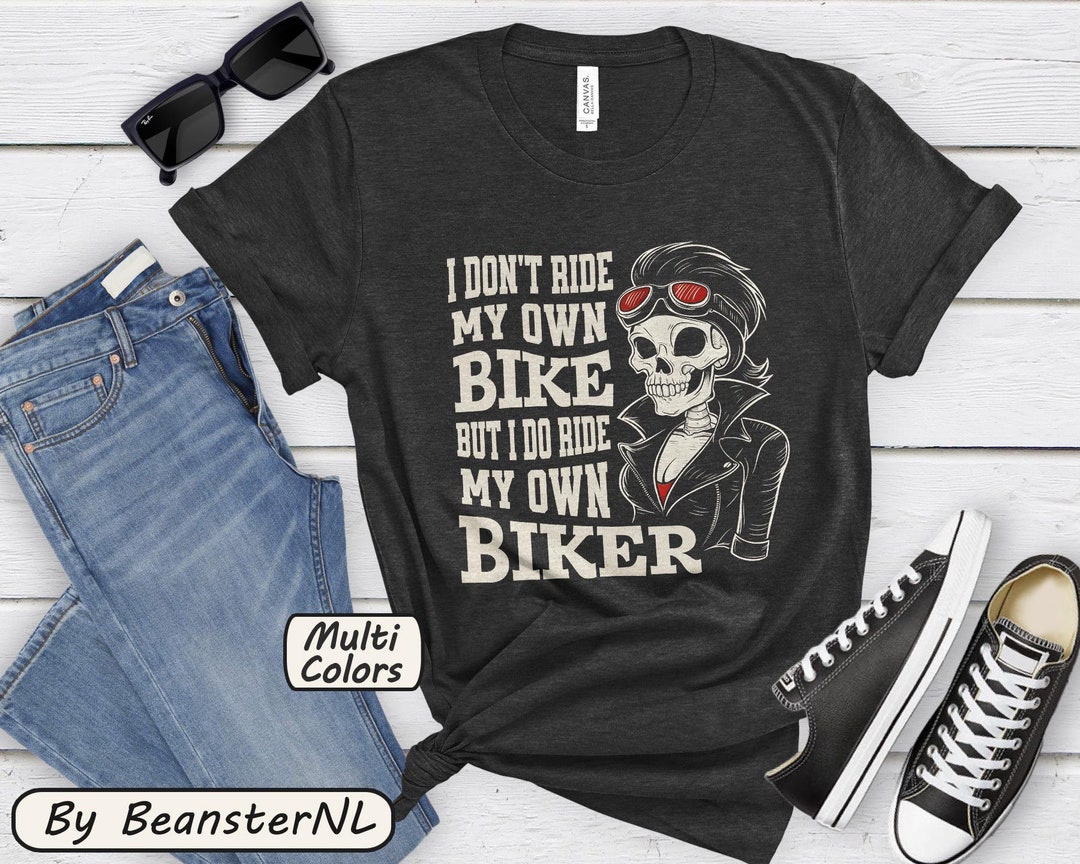 I Don't Ride My Own Bike but I Do Ride My Own Biker Shirt Funny Biker ...