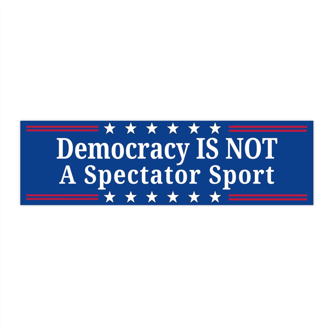 Democracy is Not a Spectator Sport Bumper Sticker, Water Resistant ...