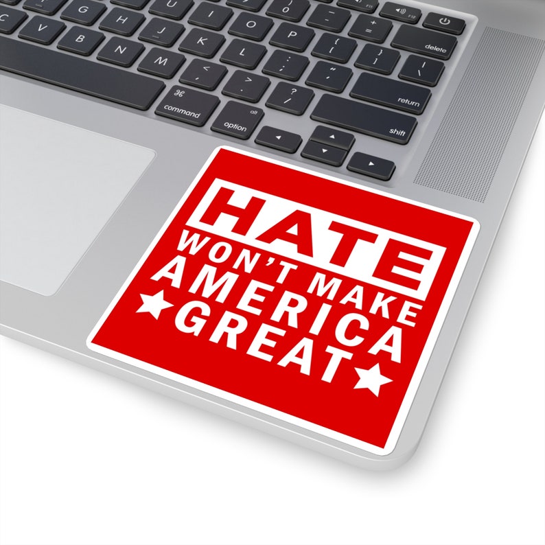 Hate Won't Make America Great Sticker, Vinyl, Multiple Sizes, Free ...