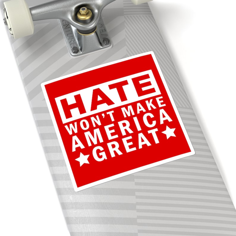 Hate Won't Make America Great Sticker, Vinyl, Multiple Sizes, Free ...