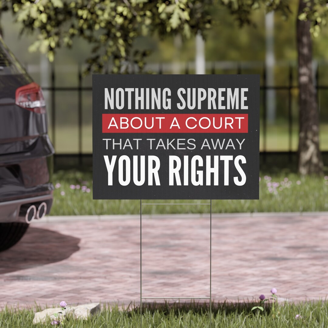 Supreme Court Yard Sign, Nothing Supreme About a Court, 18 X 24, Print ...