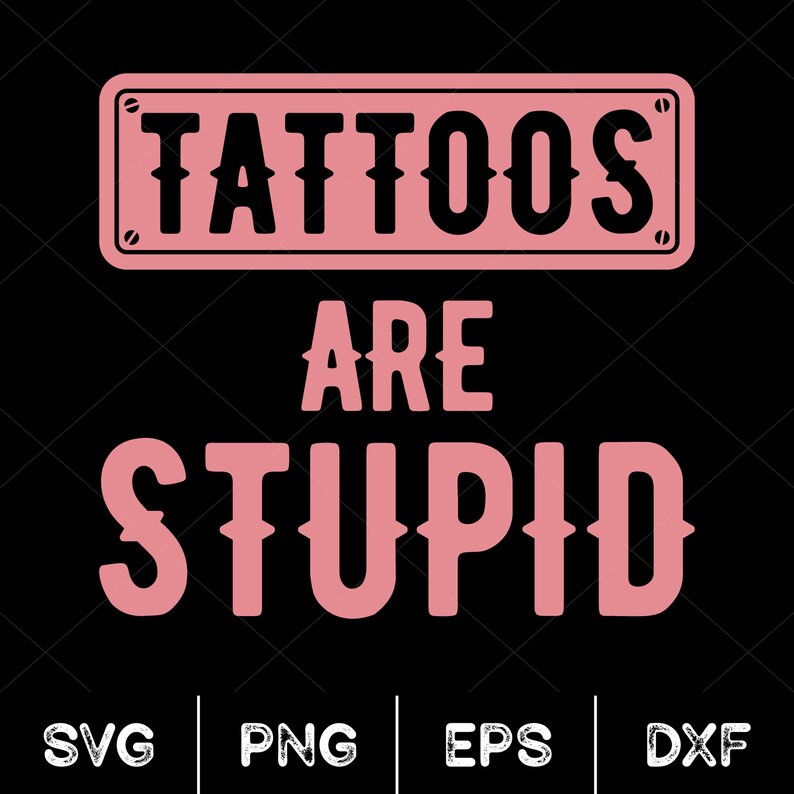 Tattoos Are Stupid Svg, Funny Sarcastic Svg - Etsy