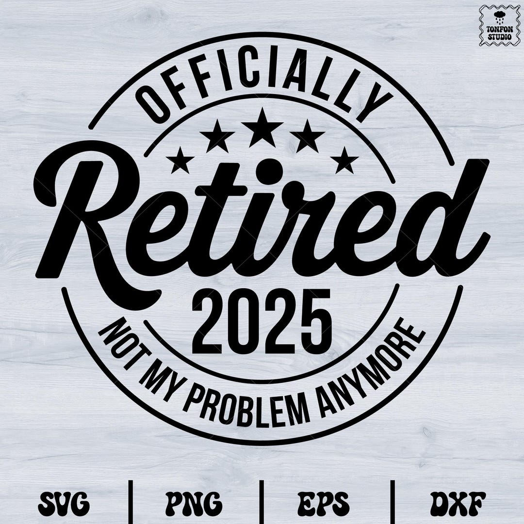 Officially Retired Svg, Retirement Svg, 2025 Svg, Funny Retired Shirt ...