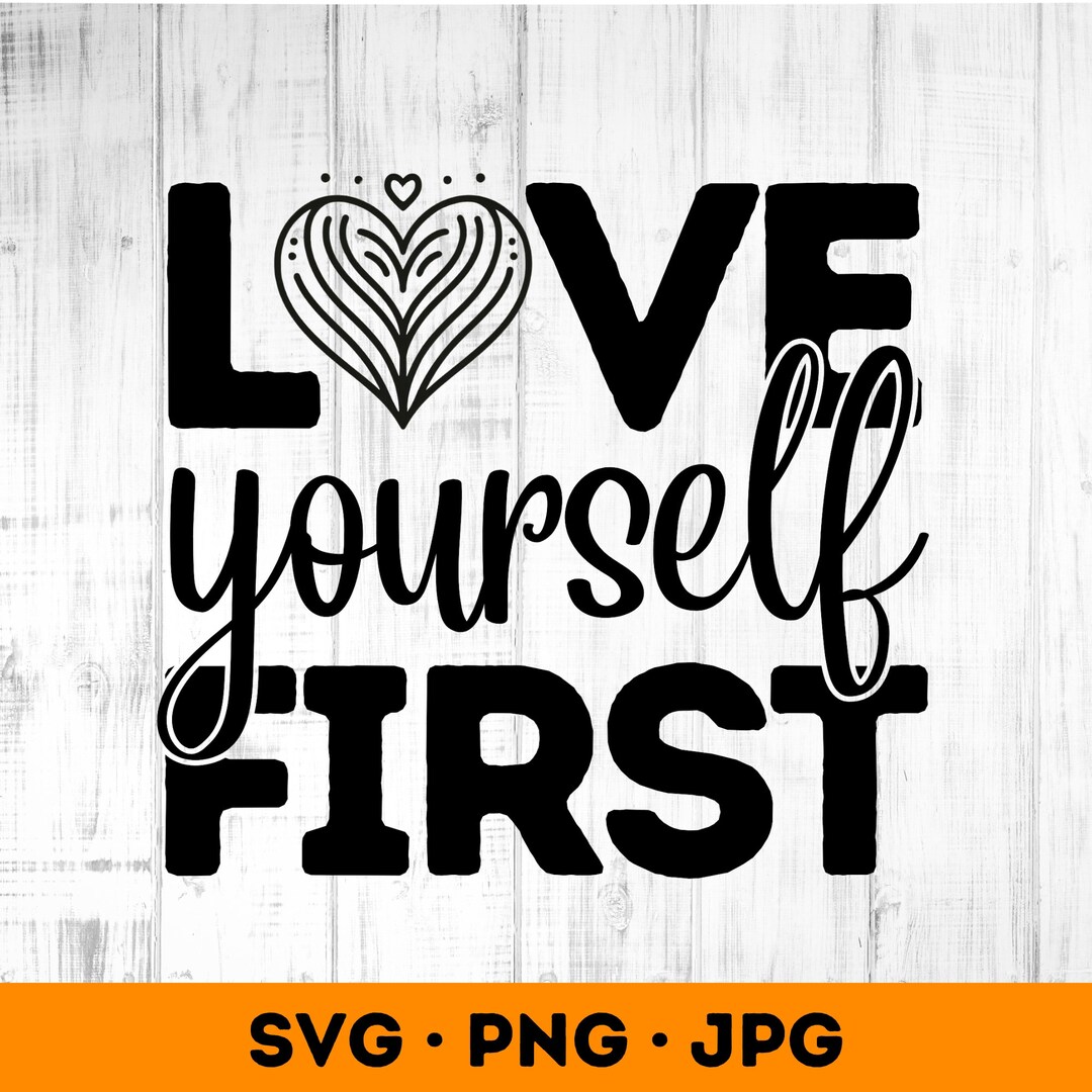 Love Yourself First SVG File, Motivational SVG, Inspirational PNG, Self ...