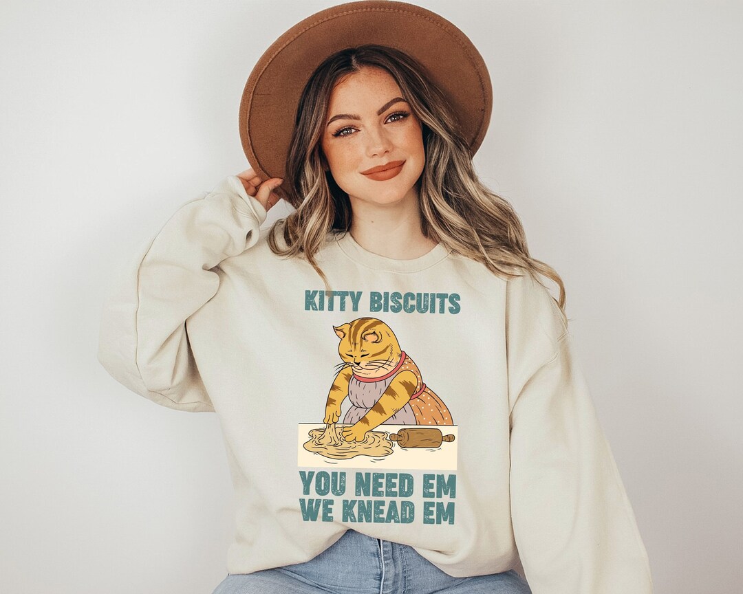 Kitty Biscuits You Need Em We Knead Em Sweatshirt Funny Cat - Etsy