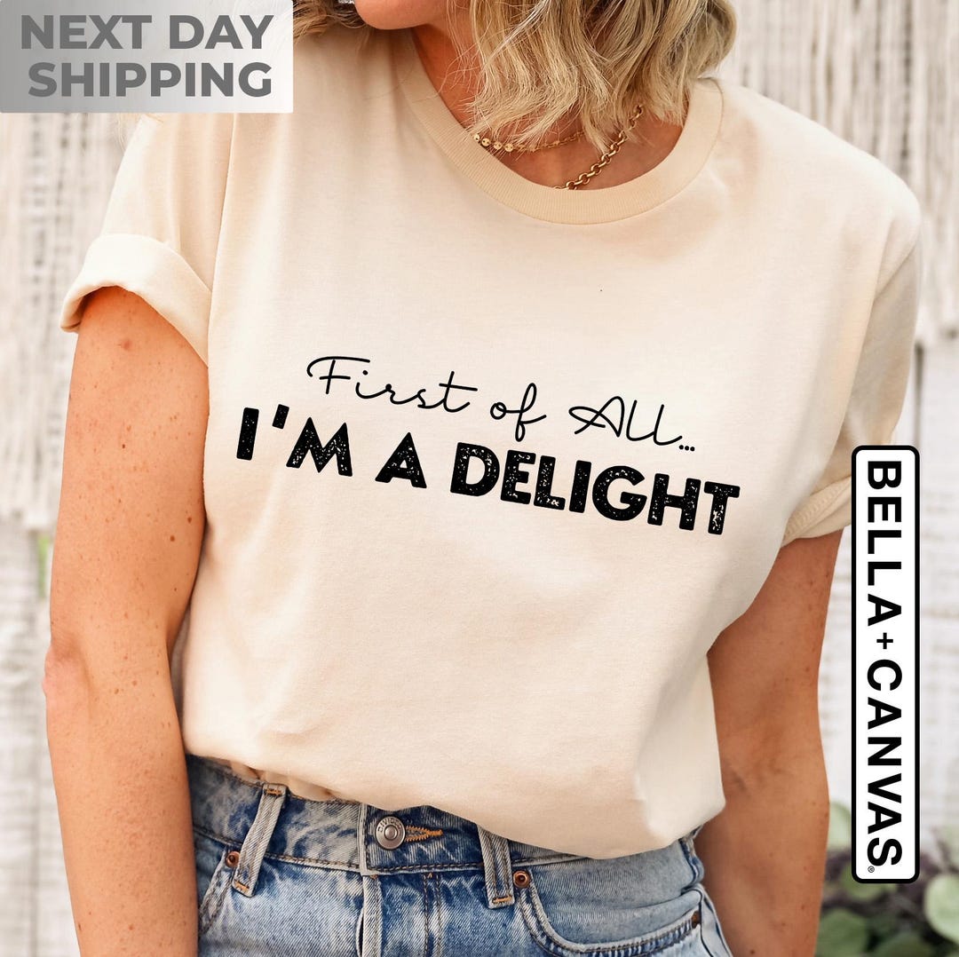 First of All I'm a Delight Shirt, Meme Shirt, Funny Women's Shirt, for ...