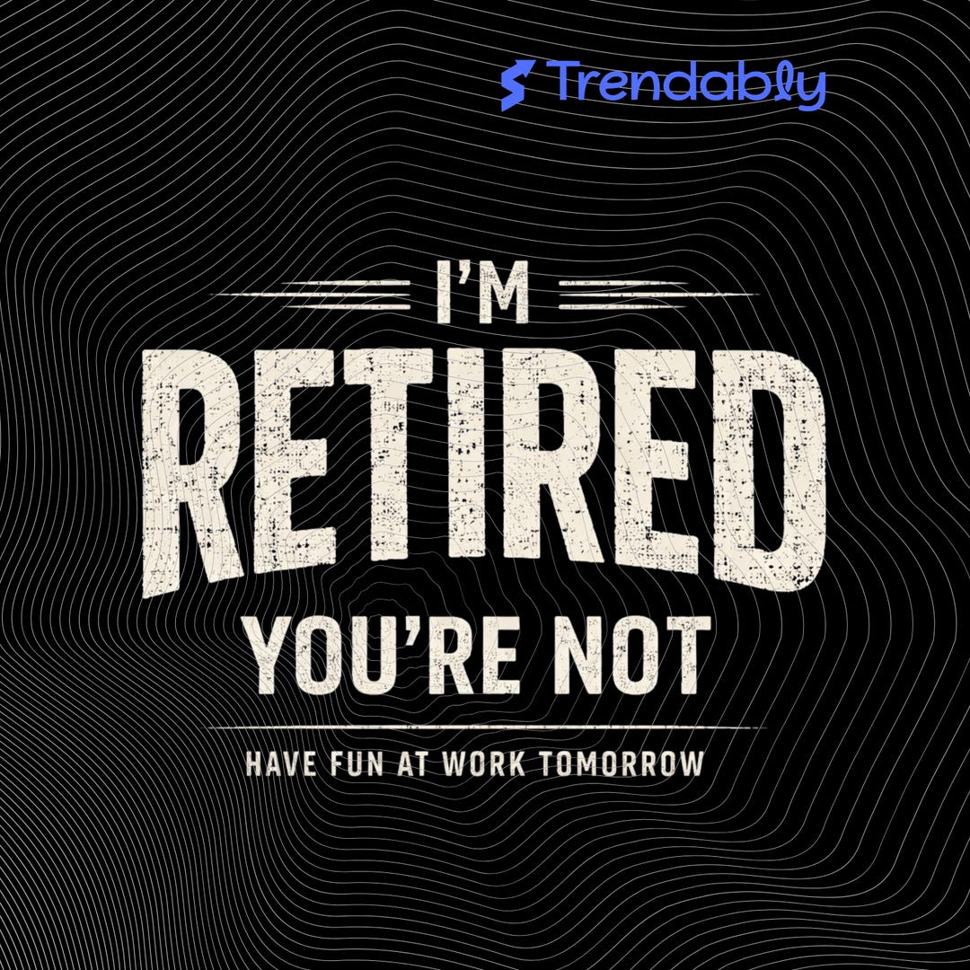 I'm Retired You're Not Have Fun at Work Tomorrow PNG: Funny Retirement ...