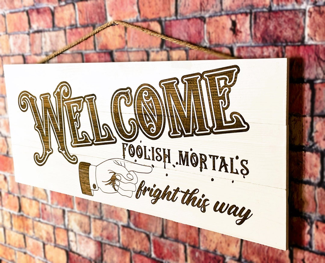Funny Welcome Sign Gifts Welcome Foolish Mortals Sign | A Laser ...