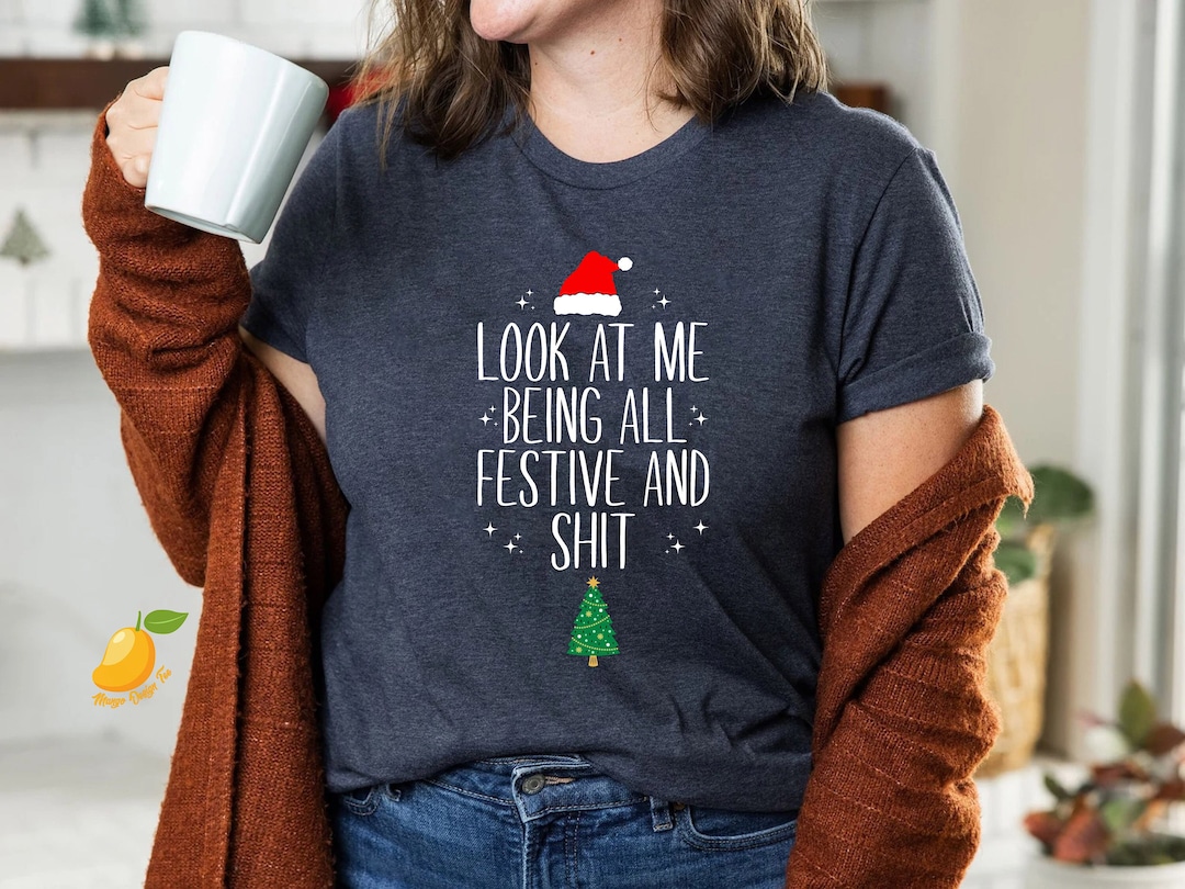 Look at Me Being All Festive Humor Christmas Shirt, Funny Saying Shirt ...