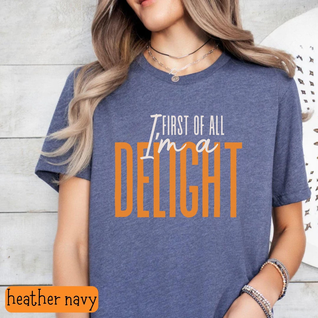 First of All I'm a Delight Tee, Funny Woman Saying Shirt, Funny Teacher ...