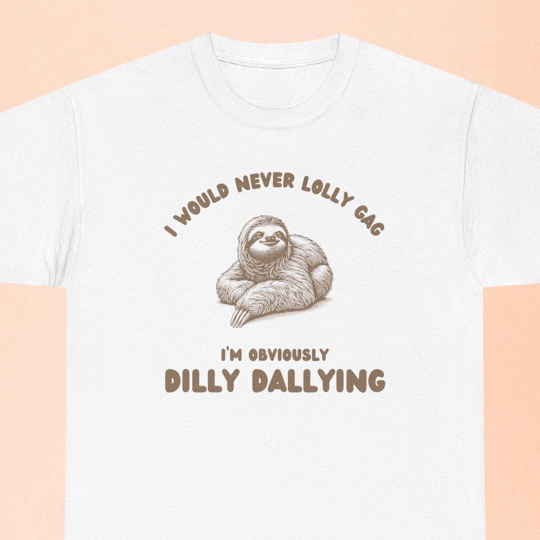 Dilly Dally Shirt Lollygag Funny Graphic T-shirt Y2K Sloth Shirt Silly ...