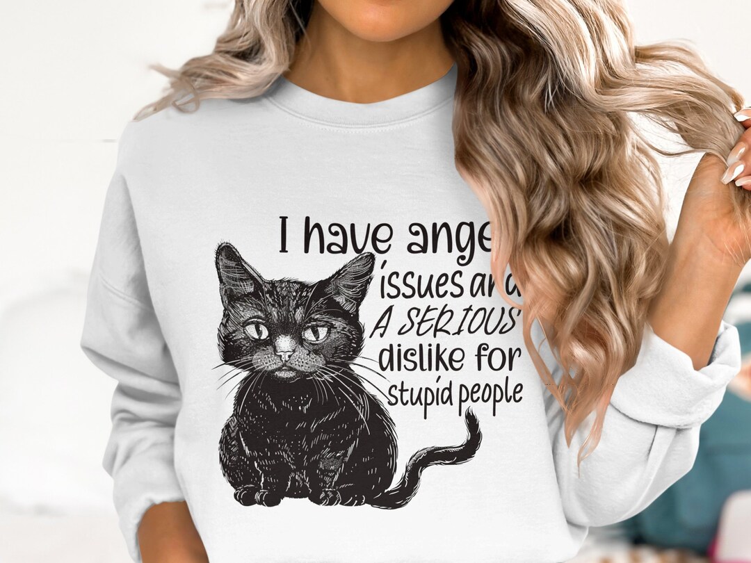 I Have Anger Issues and a Serious Dislike for Stupid People Cat ...