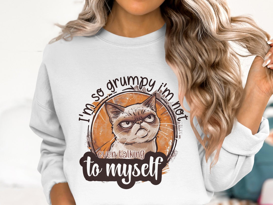 Funny I'm so Grumpy I'm Not Even Talking to Myself Sweatshirt ...
