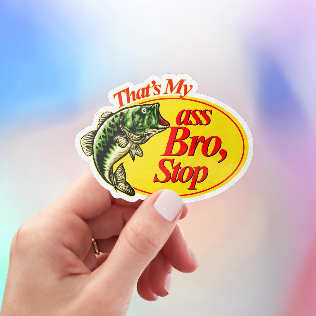 That's My Ass Bro Stop Vinyl Sticker Waterproof Durable Multiple Sizes Laptop Stickers ...