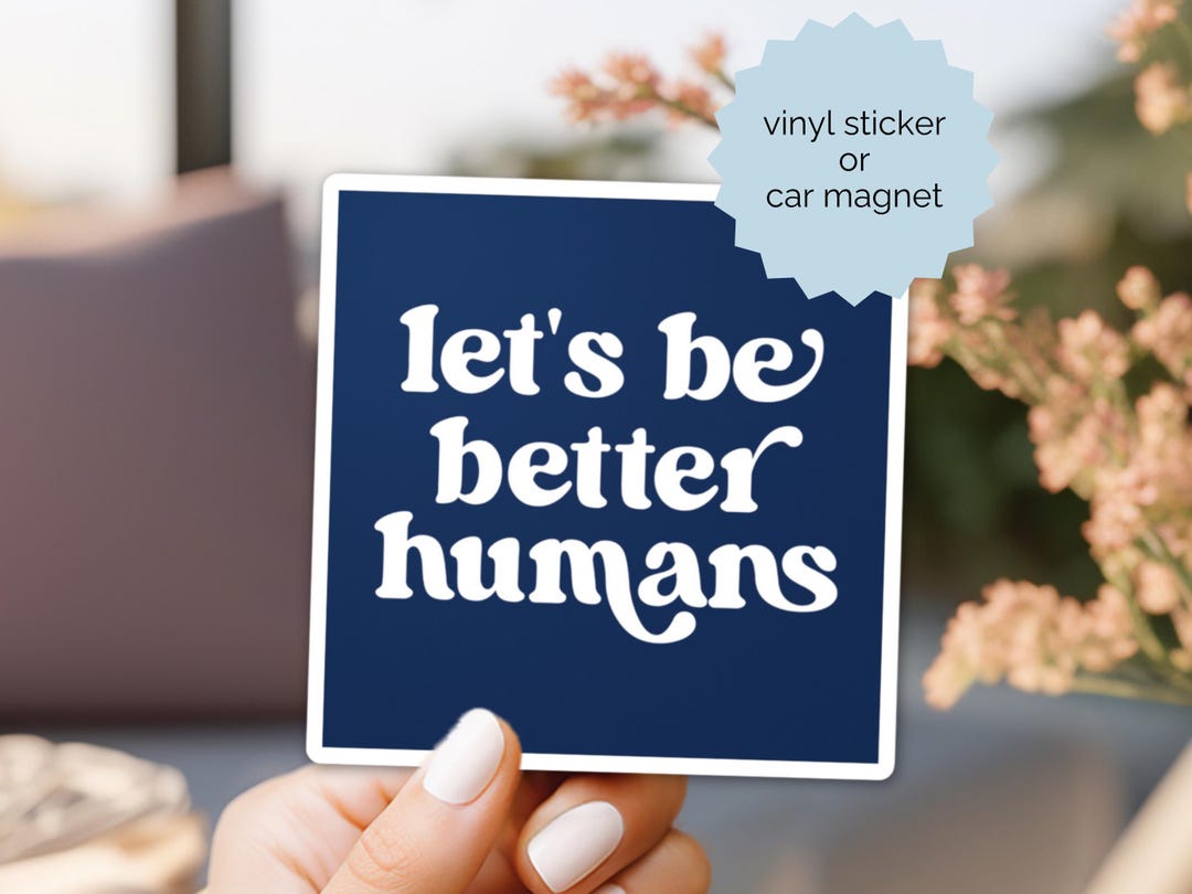Let's Be Better Humans Car Magnet or Decal: Inspirational, Be Kind ...