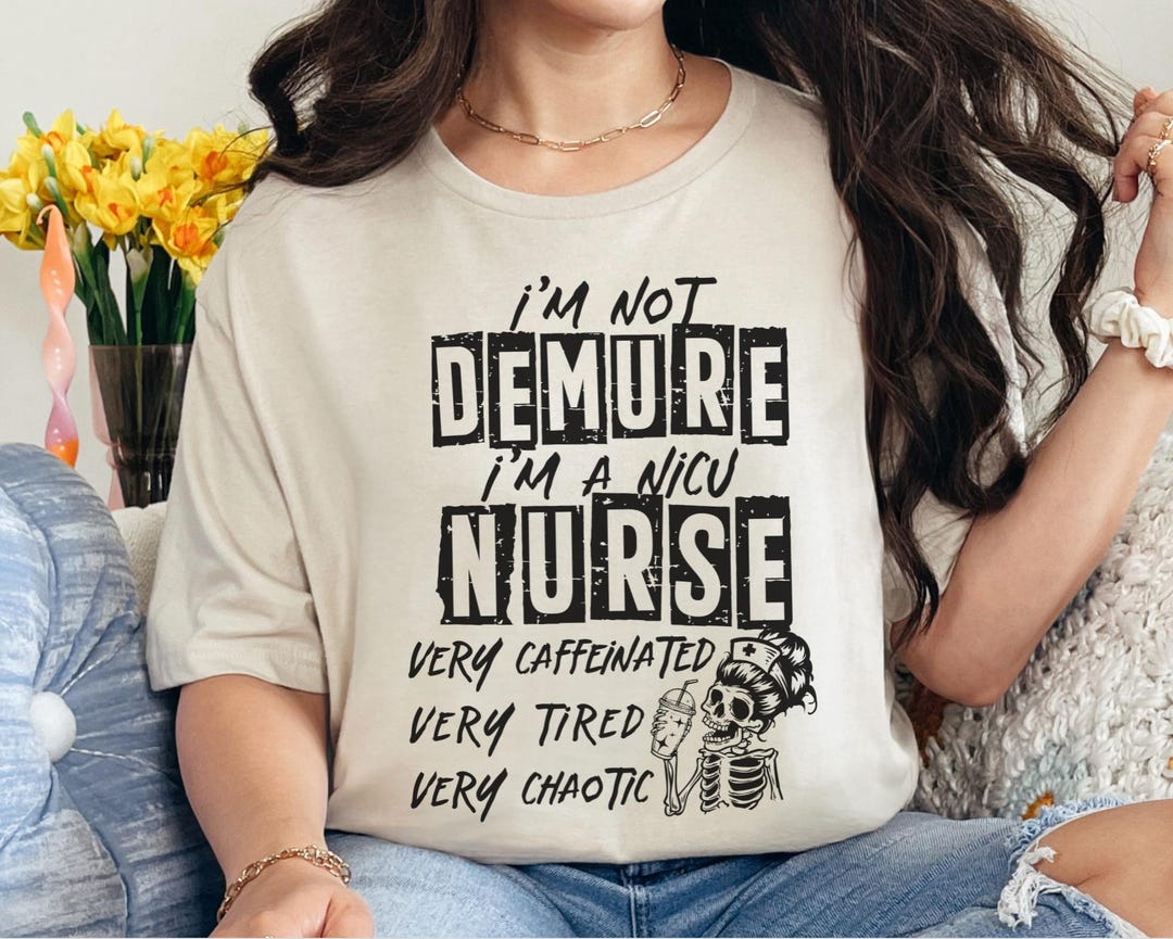 I'm Not Demure NICU Nurse Shirt, Funny Neonatal Nurse Tee, Sarcastic ...