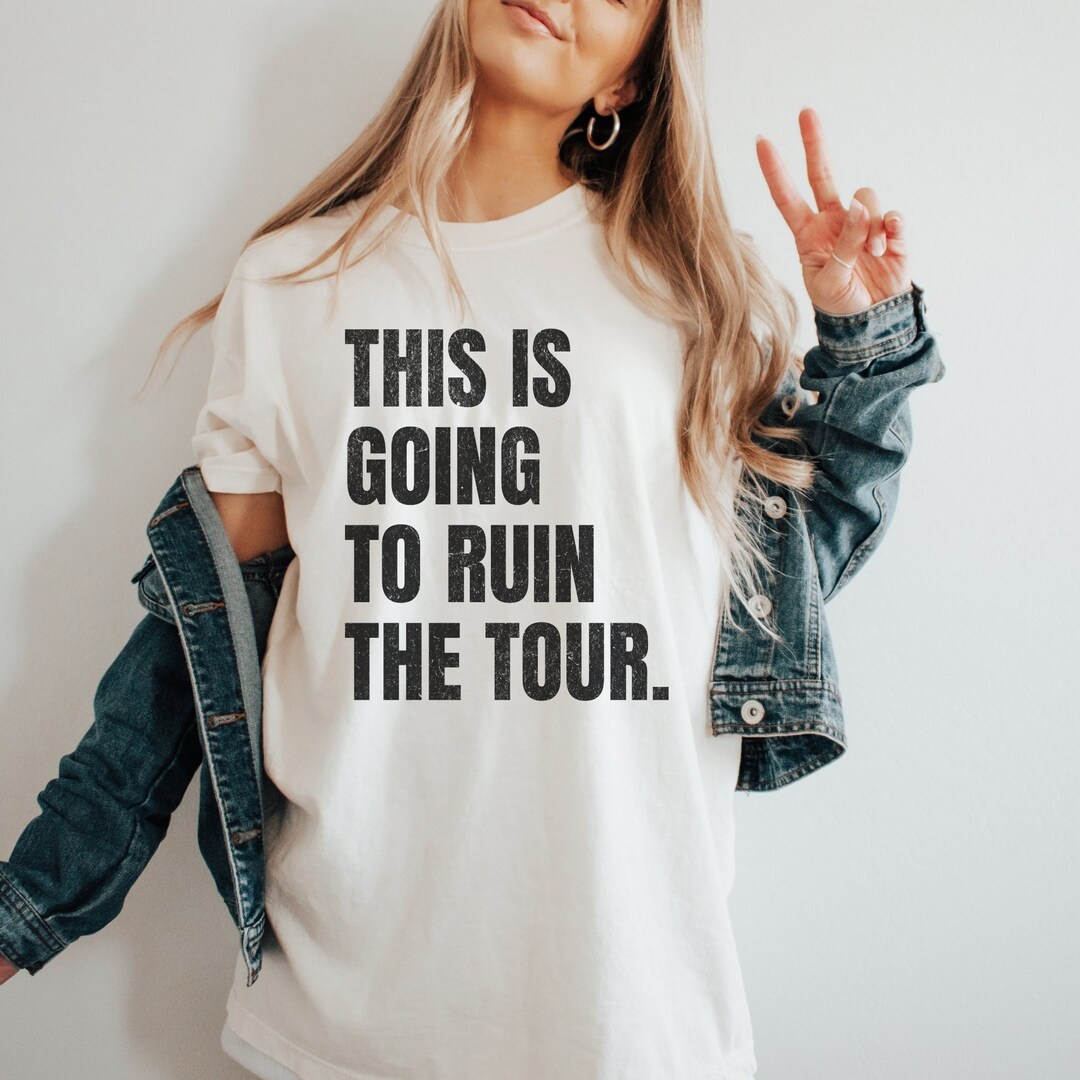 This is Going to Ruin the Tour Shirt, Trending Pop Culture Gift, the ...