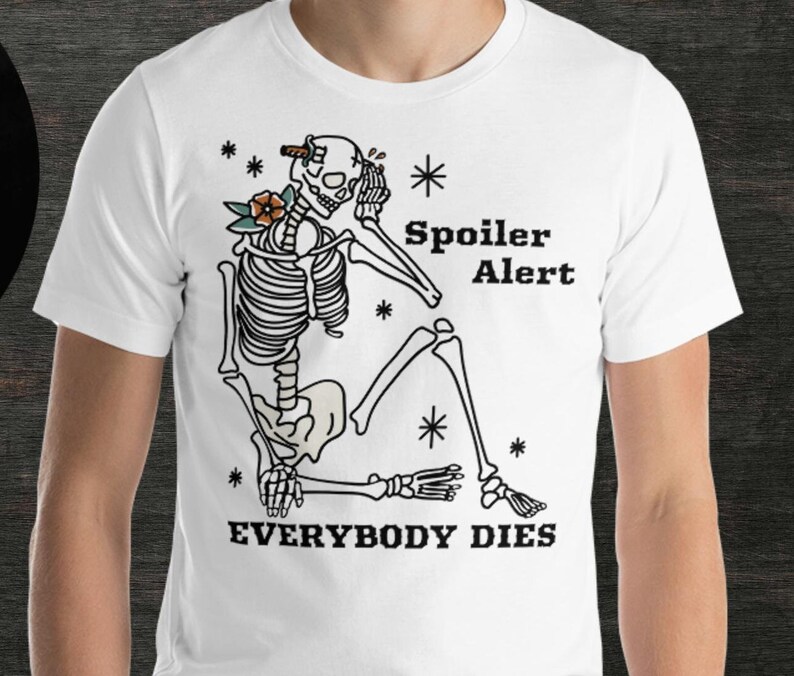 Spoiler Alert, Everybody Dies Skeleton T-shirt - Etsy