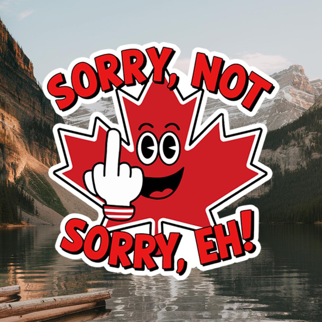 Canadian Pride Sticker – 'sorry Not Sorry Eh!' Maple Leaf Decal 6x6 Cm ...