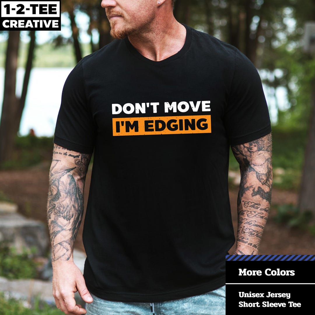 Don't Move I'm Edging T-shirt: Funny Meme Tee - Etsy
