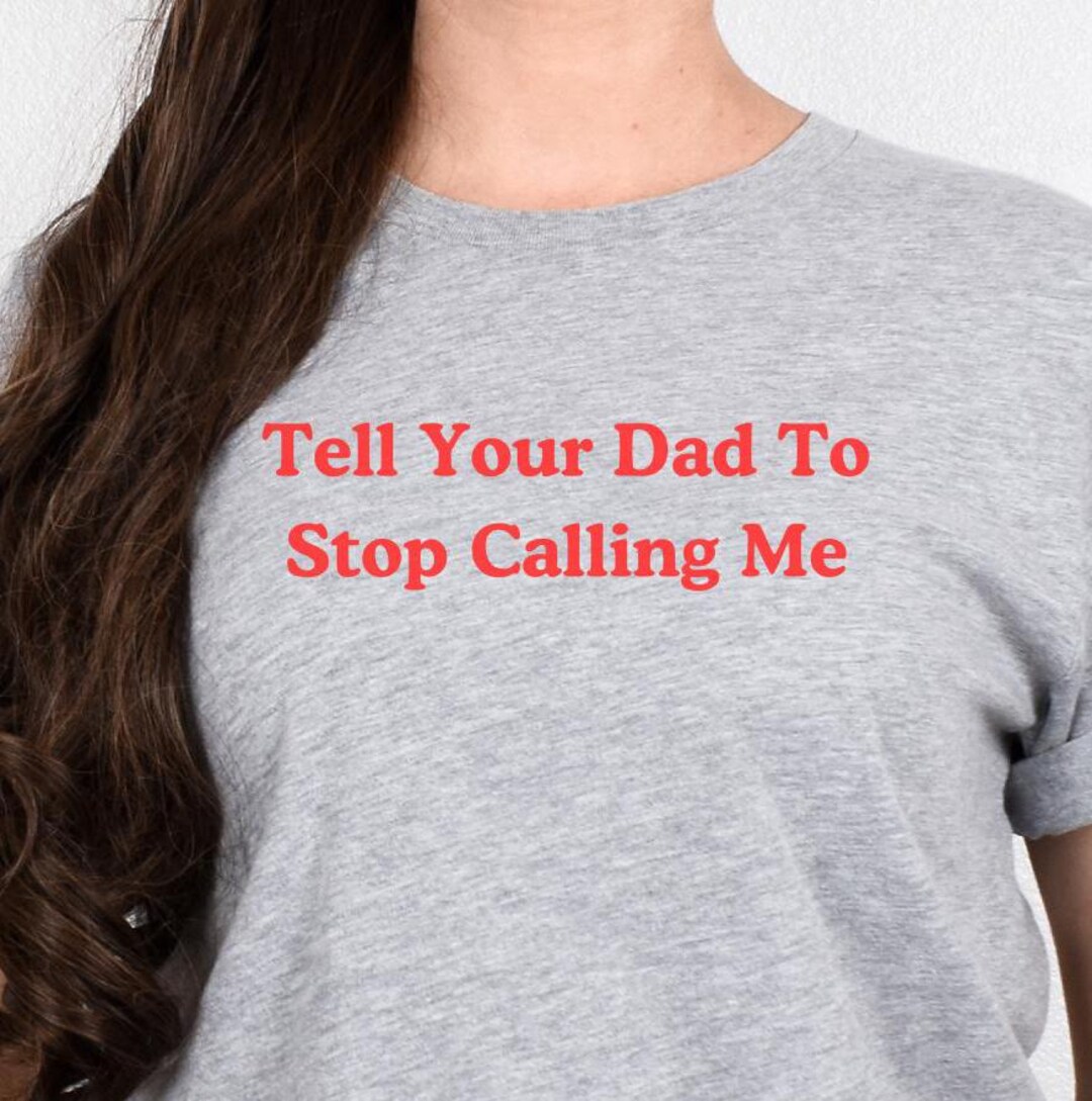 Funny "tell Your Dad to Stop Calling Me" Shirt, THOT Sweatshirt, Sarcastic Woman Tshirt, Ho Tee ...